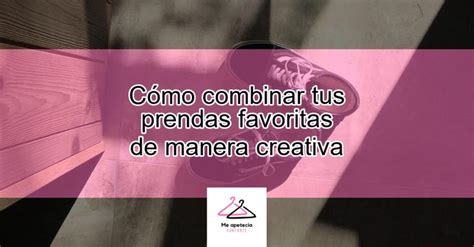 C Mo Combinar Tus Prendas Favoritas De Manera Creativa Actualizado Septiembre