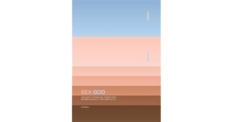 Sex God Exploring The Endless Connections Between Sexuality And Spirituality By Rob Bell