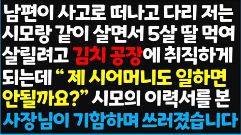 신청사연 남편이 사고로 떠나고 다리 저는 시모랑 같이 살면서 5살 딸 먹여 살릴려고 김치 공장에 취직하게 되는데 제 시어머니도 일하면~ 신청사연 사이다썰 사연