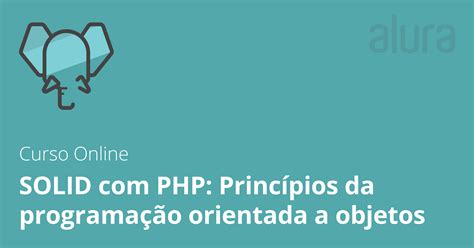 Solid Com Php Princípios Da Programação Orientada A Objetos Alura Cursos Online
