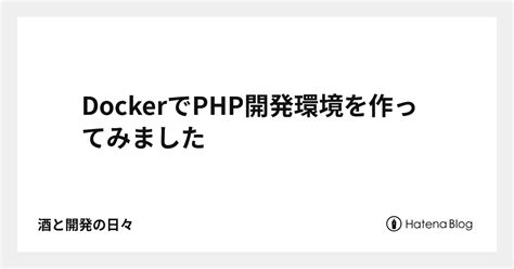 Dockerでphp開発環境を作ってみました 酒と開発の日々