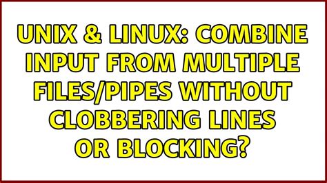Unix And Linux Combine Input From Multiple Filespipes Without Clobbering Lines Or Blocking