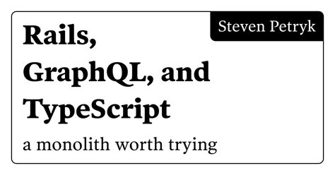 Rails Graphql And Typescript A Monolith Worth Trying — Steven Petryk