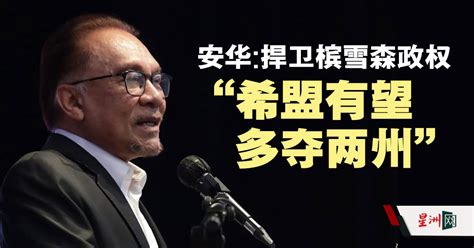 安华：捍卫槟雪森政权 “希盟有望多夺两州“ 战情快报