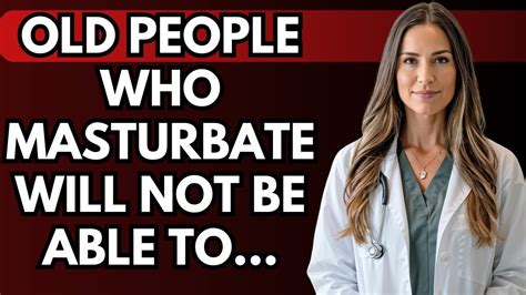 If You Are Over 70 Years Old And You Masturbate Im Sorry To Say This… Youtube