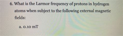 Solved 6 What Is The Larmor Frequency Of Protons In