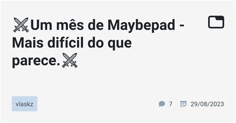 ⚔️um Mês De Maybepad Mais Difícil Do Que Parece⚔️ · Vlaskz · Tabnews