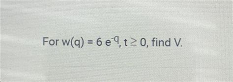 solved for w q 6 e { q} t geq 0 find v