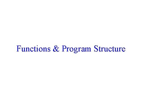 Functions Program Structure Goal Of This Lecture Function