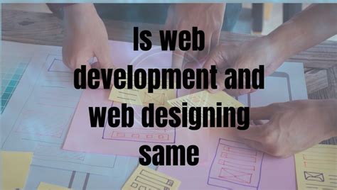 Is Web Development And Web Designing Same