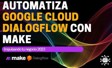 Descubre Cómo Automatizar Tareas Con Dialogflow Y Make