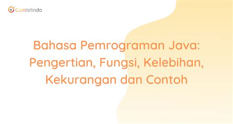 Bahasa Pemrograman Java Pengertian Fungsi Kelebihan Kekurangan Dan
