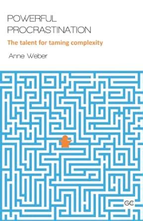 POWERFUL PROCRASTINATION The Talent For Taming Complexity WEBER Anne