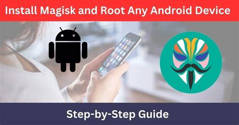Step By Step Guide Install Magisk And Root Any Android Device Easily