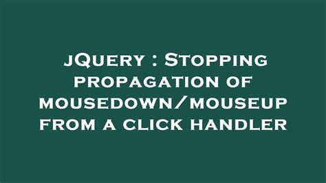 Jquery Stopping Propagation Of Mousedownmouseup From A Click Handler Youtube