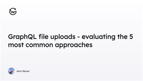 Graphql File Uploads Evaluating The 5 Most Common Approaches