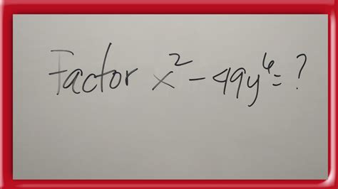 Factor X Squared Minus 49 Y To The 6th Power Youtube