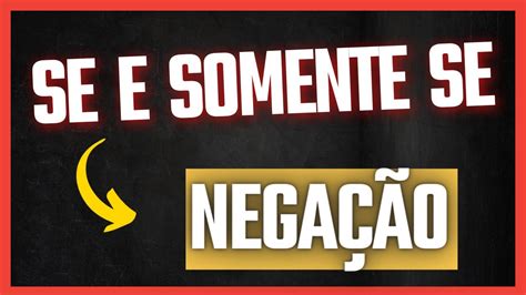 NEGAÇÃO DO SE E SOMENTE SE RACIOCÍNIO LÓGICO YouTube