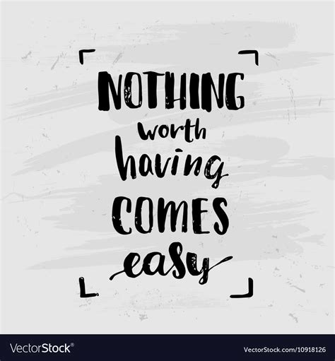 Nothing Worth Having Comes Easy Creative Graphic Vector Image