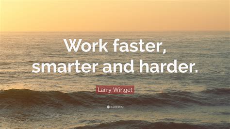 Larry Winget Quote Work Faster Smarter And Harder