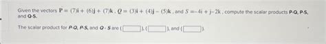 Solved Given The Vectors P 7 I 6 J 7 K Q 3 I 4 J 5 K Chegg Com