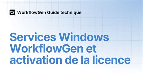 Services Windows Workflowgen Et Activation De La Licence Workflowgen Guide Technique