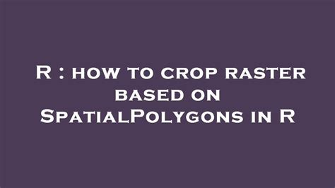 R How To Crop Raster Based On Spatialpolygons In R Youtube