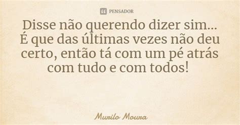 Disse Não Querendo Dizer Sim É Que Murilo Moura Pensador