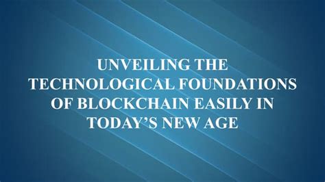 unveiling the technological foundations of blockchain easily in today s