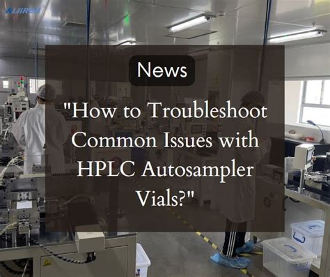 How To Troubleshoot Common Issues With HPLC Autosampler Vials Aijiren HPLC Vials