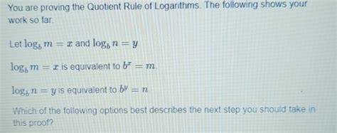 Solved You Are Proving The Quotient Rule Of Logarithms The Following