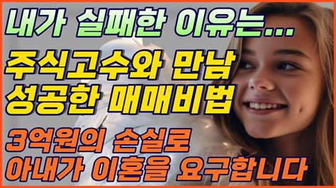 내가 실패한 이유 조급한 마음ㅣ주식 경력 4년 2150만 손실 보고 떠납니다ㅣ주식고수와 만남 성공한 매매비법ㅣ3억원의 손실로 아내가 이혼을 요구합니다ㅣ Youtube