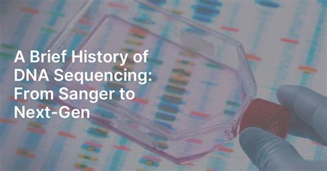 A Brief History Of Dna Sequencing From Sanger To Next Gen
