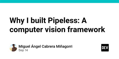 Why I Built Pipeless A Computer Vision Framework Dev Community