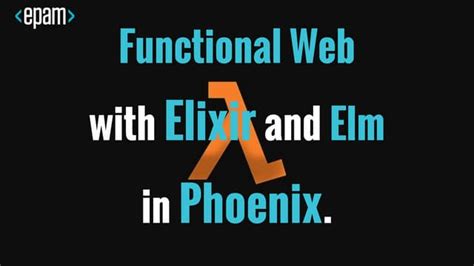Functional Web With Elixir And Elm In Phoenix Ppt