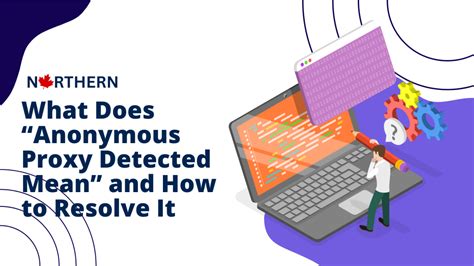 What Does Anonymous Proxy Detected Mean And How To Resolve It Northern Proxy