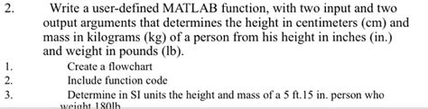 solved write a user defined matlab function with two input and two output arguments that