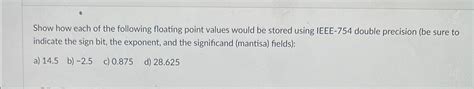 solved show how each of the following floating point values