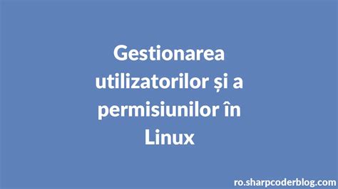 Gestionarea Utilizatorilor și A Permisiunilor în Linux Sharp Coder Blog