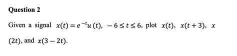 solved given a signal x t e−tu t −6≤t≤6 plot