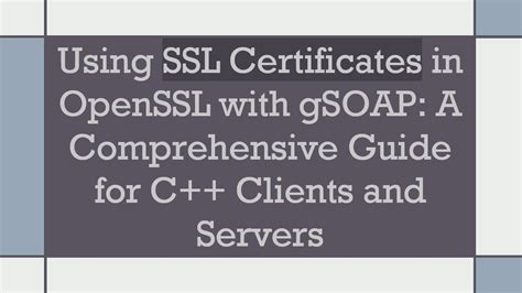 Using Ssl Certificates In Openssl With Gsoap A Comprehensive Guide For C Clients And Servers