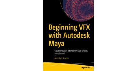 Beginning VFX With Autodesk Maya Create Industry Standard Visual Effects From Scratch Book