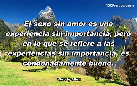 El Sexo Sin Amor Es Una Experiencia Sin Colecci N De Las Mejores Frases