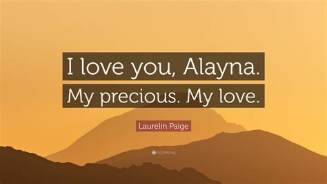 Laurelin Paige Quote I Love You Alayna My Precious My Love”
