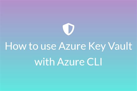 How To Use Azure Key Vault With The Azure Cli