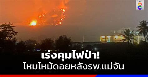 ผวาหนัก ไฟป่าหลังรพ แม่จัน เร่งคุมเพลิงหวั่นลุกลาม