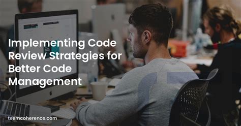 Implementing Code Review Strategies For Better Code Management