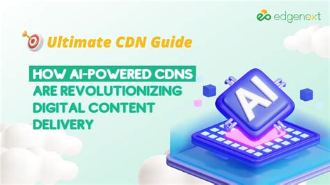 How AI Powered CDNs Are Revolutionizing Digital Content Delivery Kiya