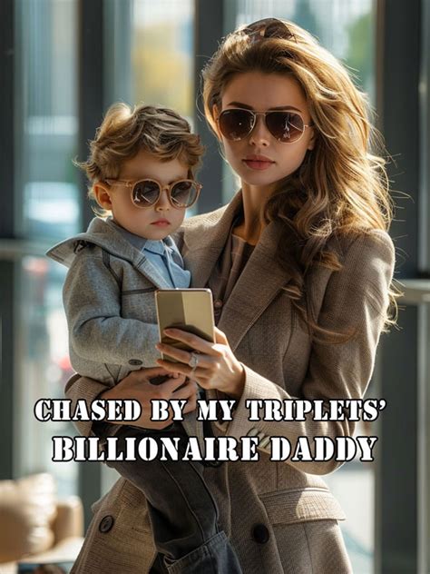 Chased By My Triplets Billionaire Daddy Col Xue Fei Huan Webnovel