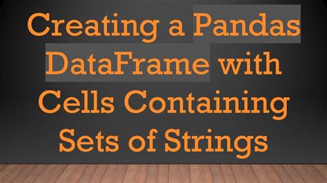 Creating A Pandas Dataframe With Cells Containing Sets Of Strings Youtube
